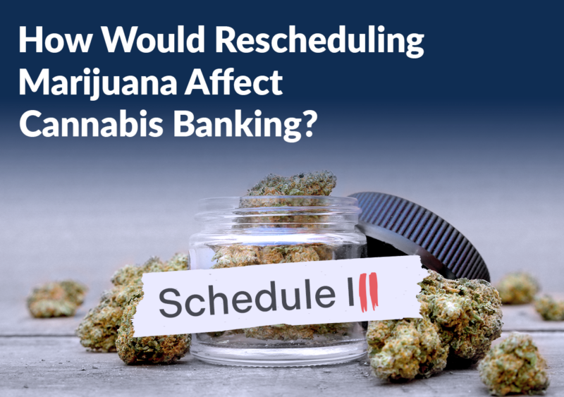 How Would Rescheduling Marijuana Affect Cannabis Banking? - Cannabis Banking